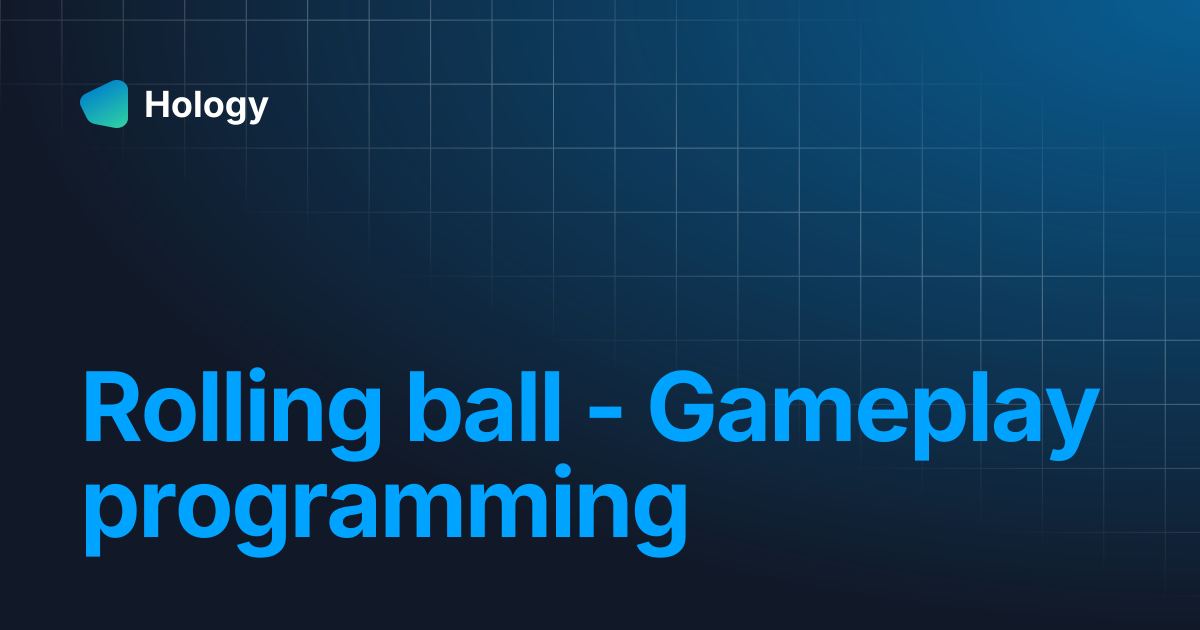 Rolling ball - Gameplay programming | Hology